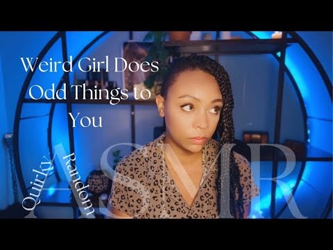 Weird Girl Does Odd Things to You | Quirky ASMR Roleplay Secrets ...