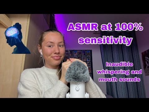 ASMR at 100% sensitivity, inaudible whispering and mouth sounds